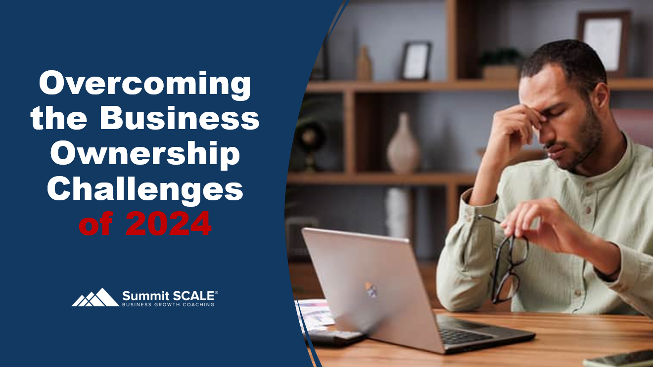 Overcoming the Business Ownership Challenges of 2024 - Summit Scale