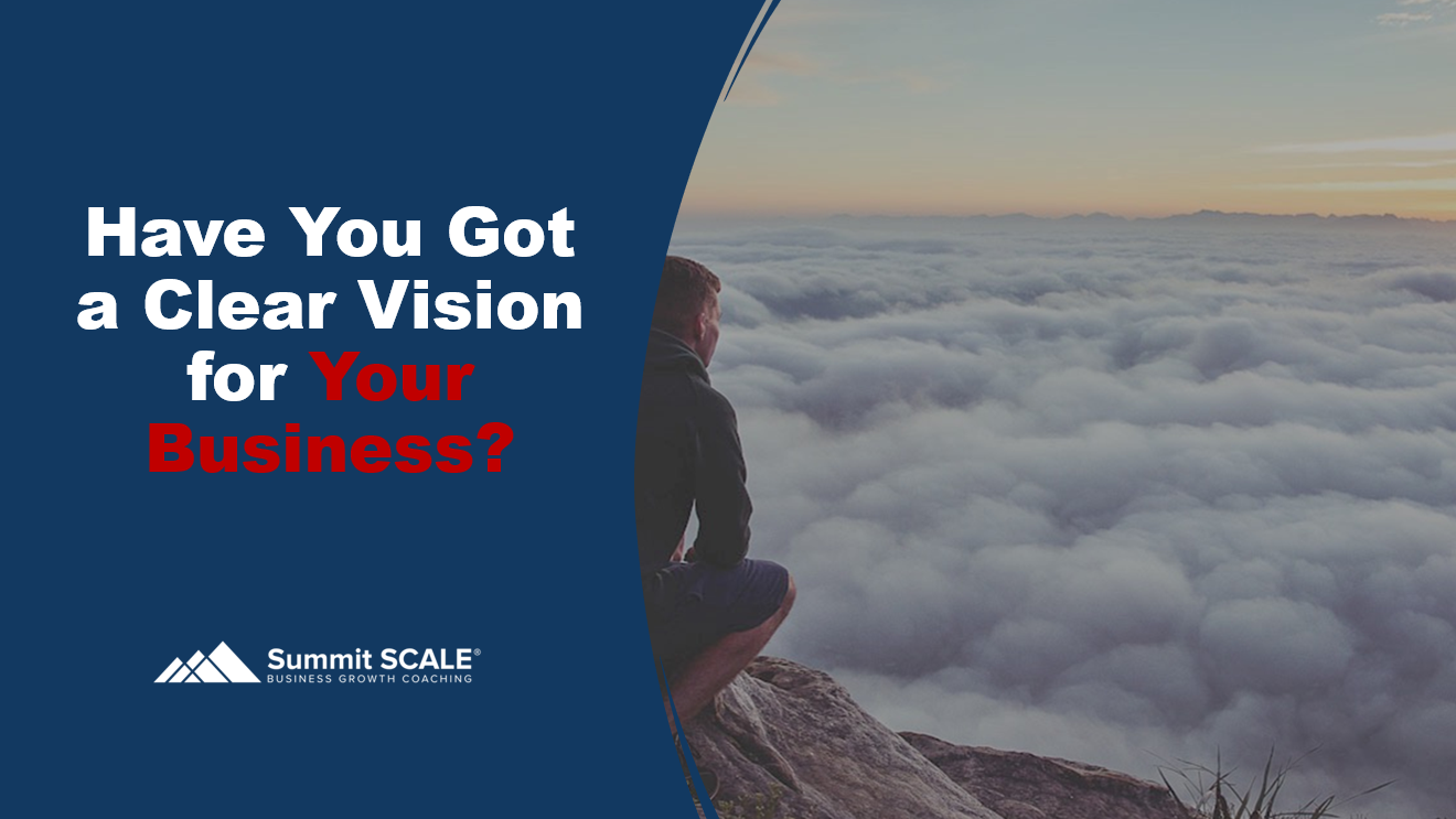 Have You Got a Clear Vision for Your Business? - Summit Scale