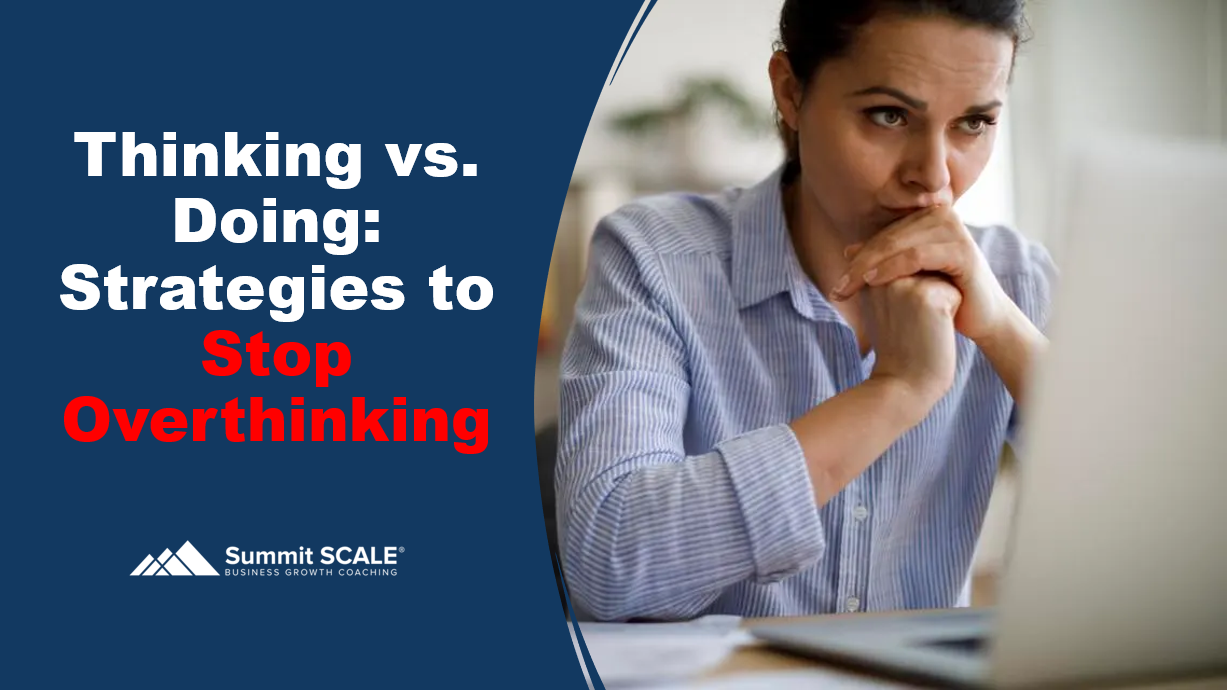 Thinking vs. Doing: Strategies to Stop Overthinking - Summit Scale
