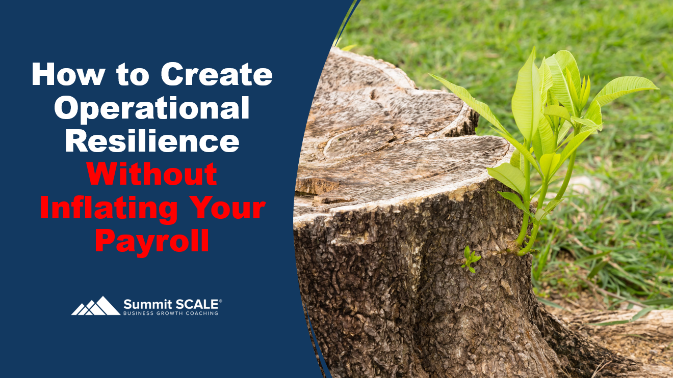 How to Create Operational Resilience Without Inflating Your Payroll - Summit Scale